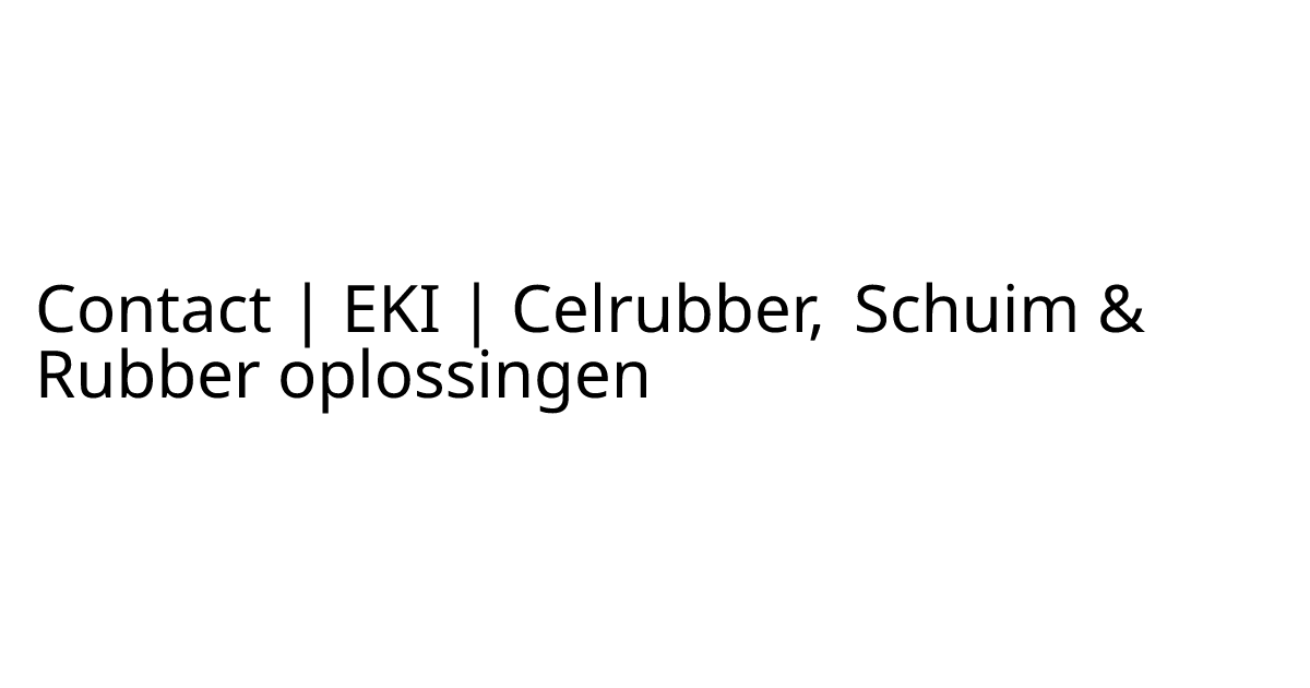 Contact | EKI | Celrubber, Schuim & Rubber oplossingen