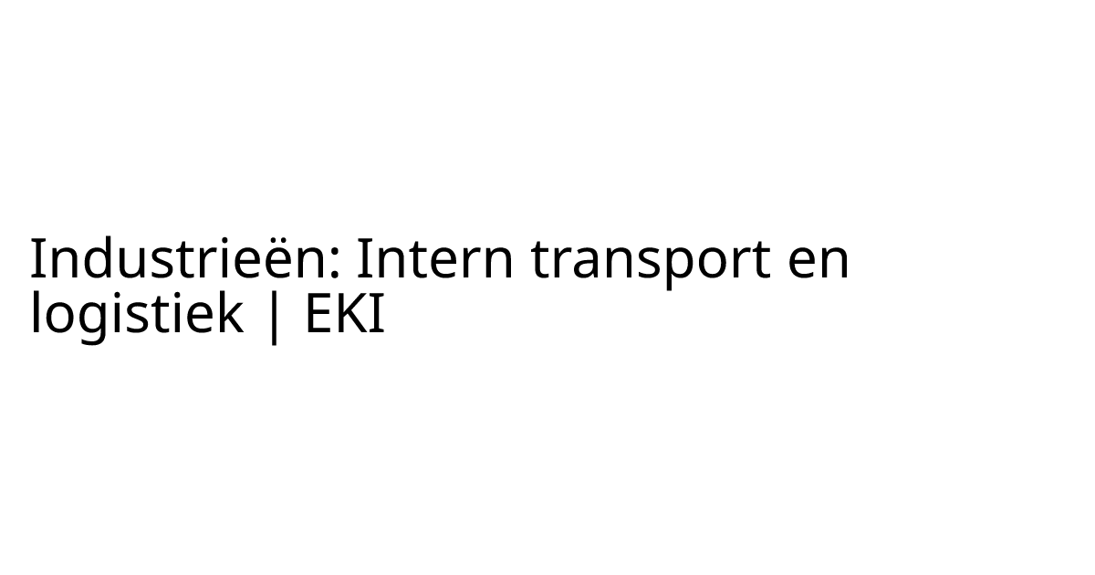 Industrieën: Intern transport en logistiek | EKI