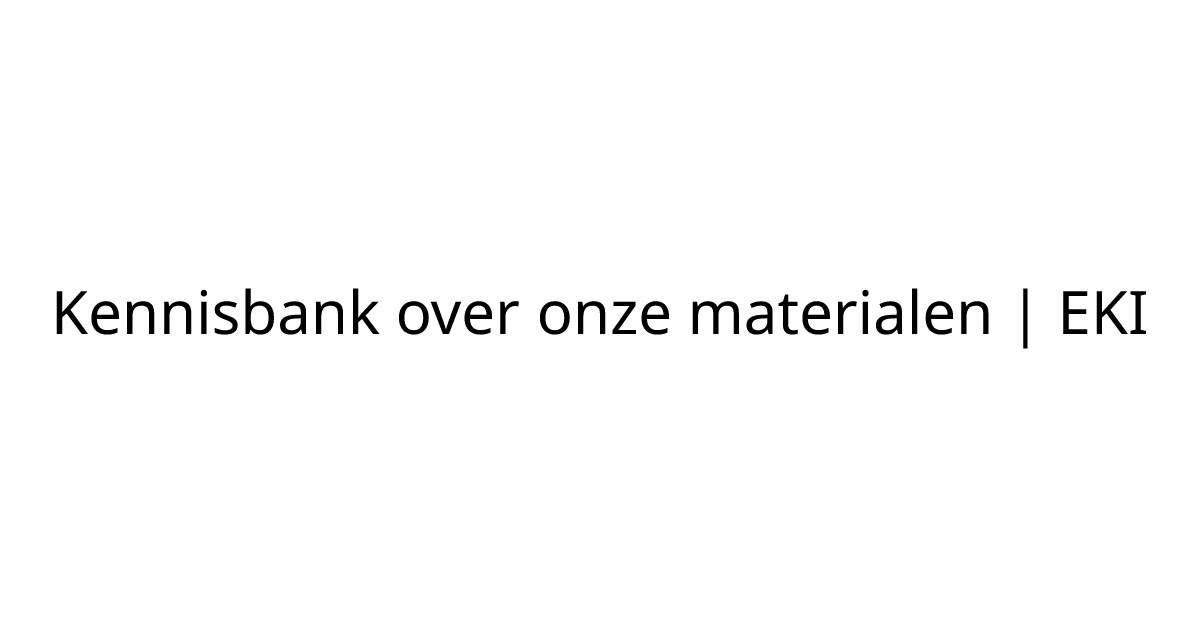 Kennisbank over onze materialen | EKI