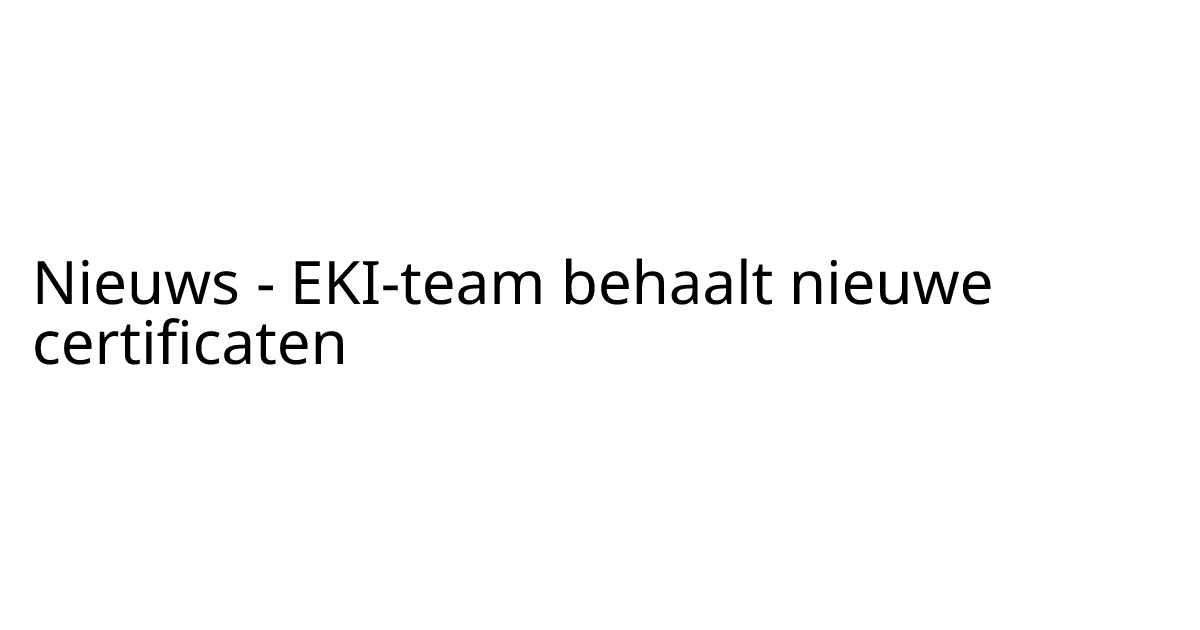 Nieuws - EKI-team behaalt nieuwe certificaten